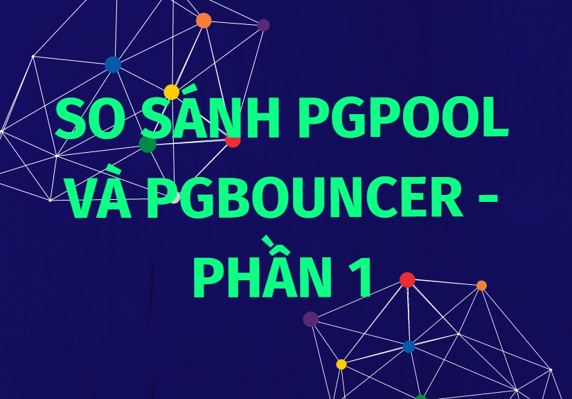 So sánh Pgpool-II và Pgbouncer - Phần 1 - Công nghệ tối ưu hóa Công việc